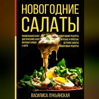 Новогодние салаты. Похмельный салат. Диетический салат. Вкусные блюда с фото. Новогодние рецепты. Вкусные и простые. Детские салаты. Пошаговые рецепты [Аудиокнига]