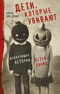 Книга "Дети, которые убивают : шокирующие истории детей-убийц"