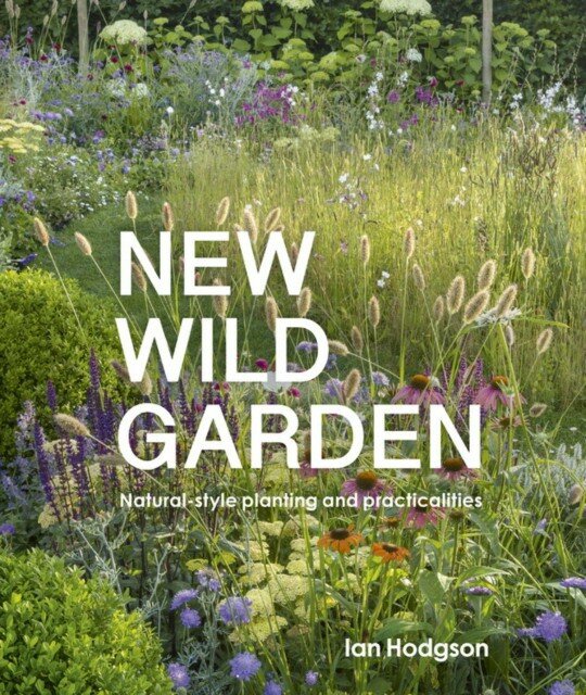 Hodgson Ian "New Wild Garden: Natural-Style Planting and Practicalities"