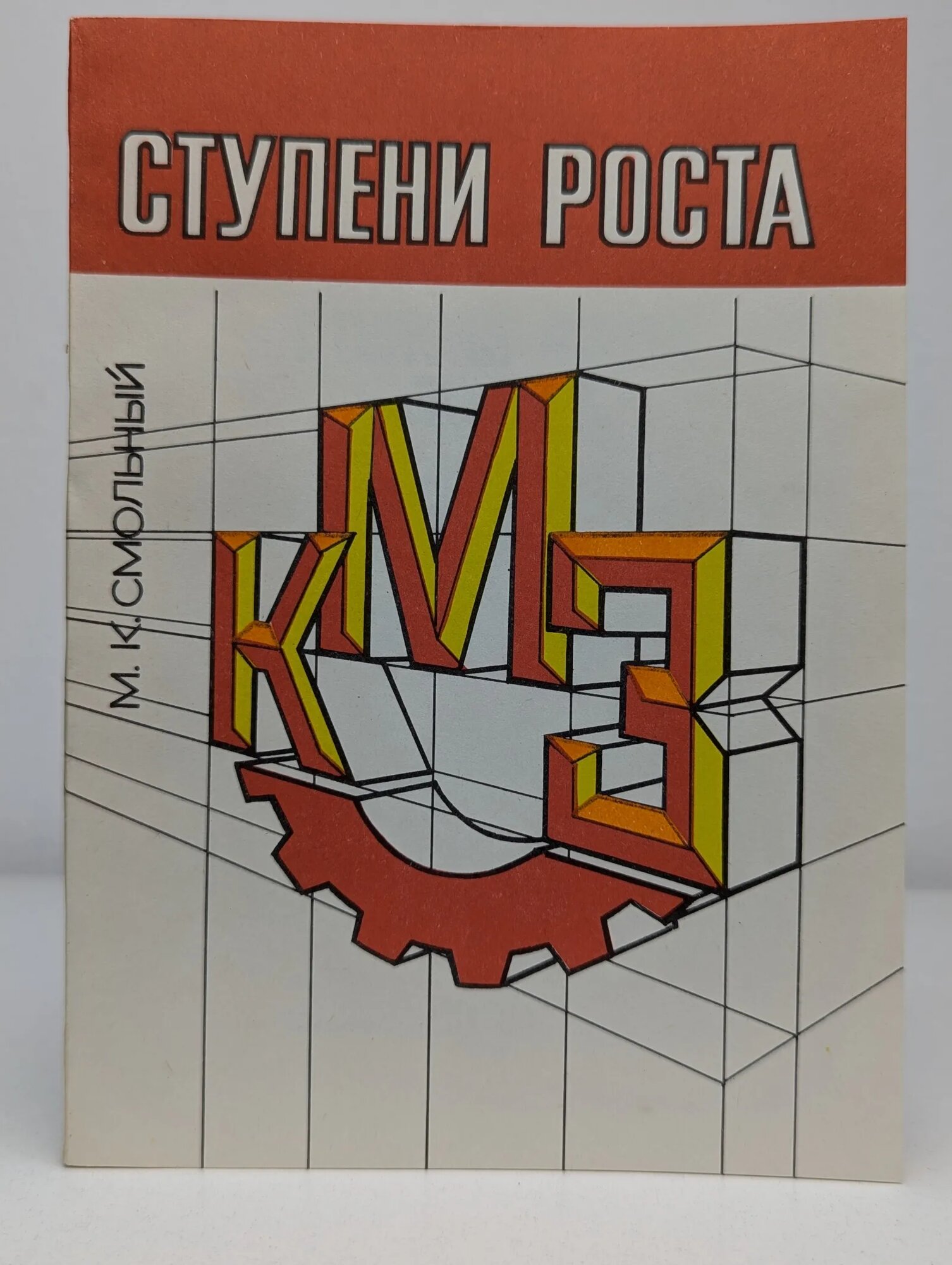 Ступени роста. Очерки истории Ковровского ордена Трудового Красного Знамени механического завода Смольный Михаил Карпович 1990