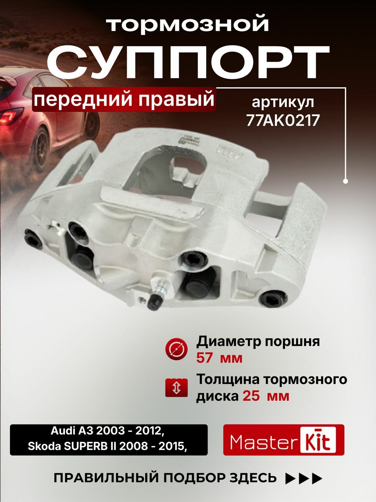 Тормозной суппорт передний правый Audi A3 8P1 Skoda SUPERB II 3T4 VW GOLF V 1K1 2003 - 2017, D поршня 57 мм, под диск 25 мм - MasterKit 77AK0217