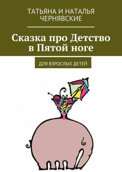 Сказка про Детство в Пятой ноге. Для взрослых детей [Цифровая книга]