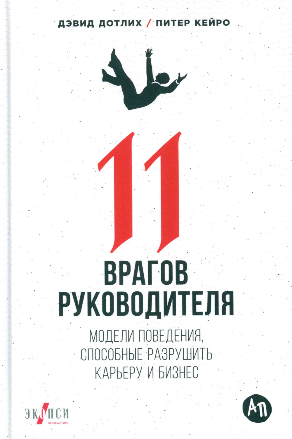 11 врагов руководителя: Модели поведения, которые могут разрушить карьеру и бизнес. Дотлих Д, Кейро П. Альпина Паблишер