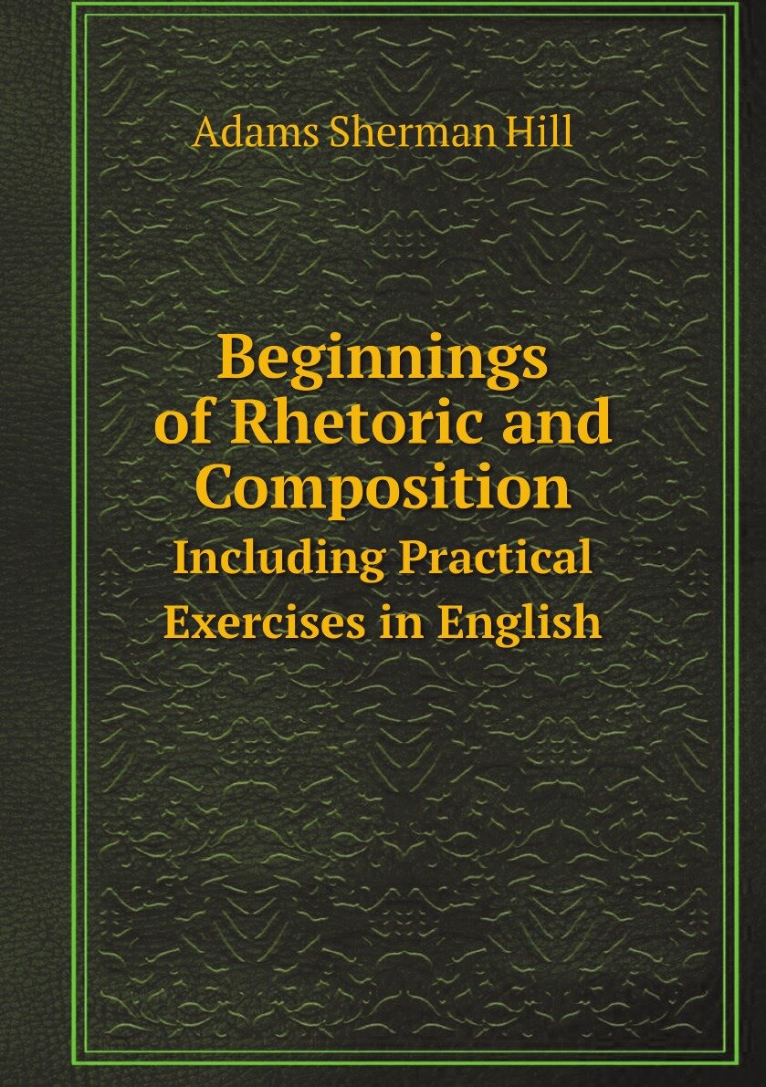 Beginnings of Rhetoric and Composition. Including Practical Exercises in English