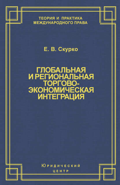 Глобальная и региональная торгово-экономическая интеграция. Эффективность правового регулирования [Цифровая книга]