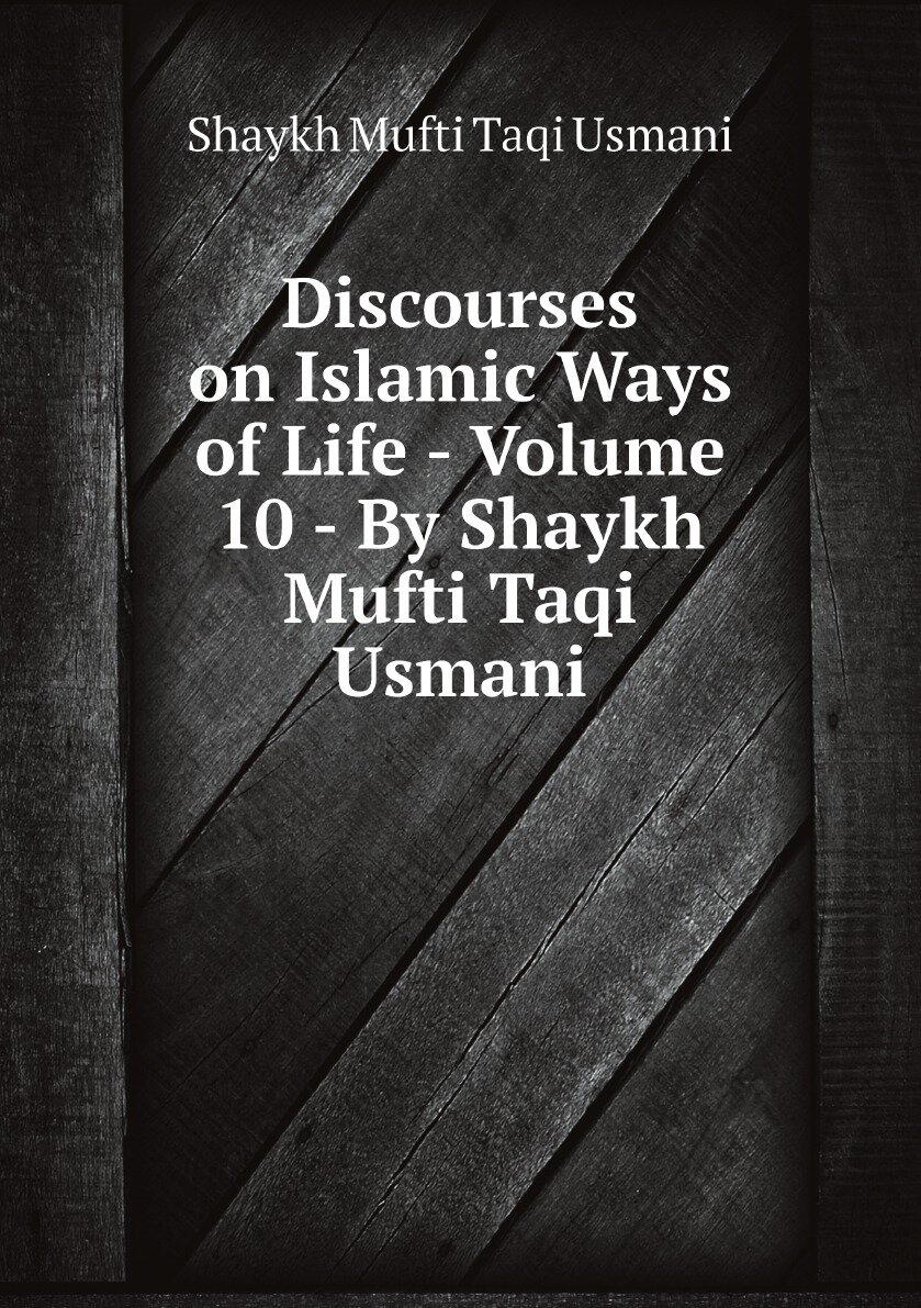 Discourses on Islamic Ways of Life - Volume 10 - By Shaykh Mufti Taqi Usmani