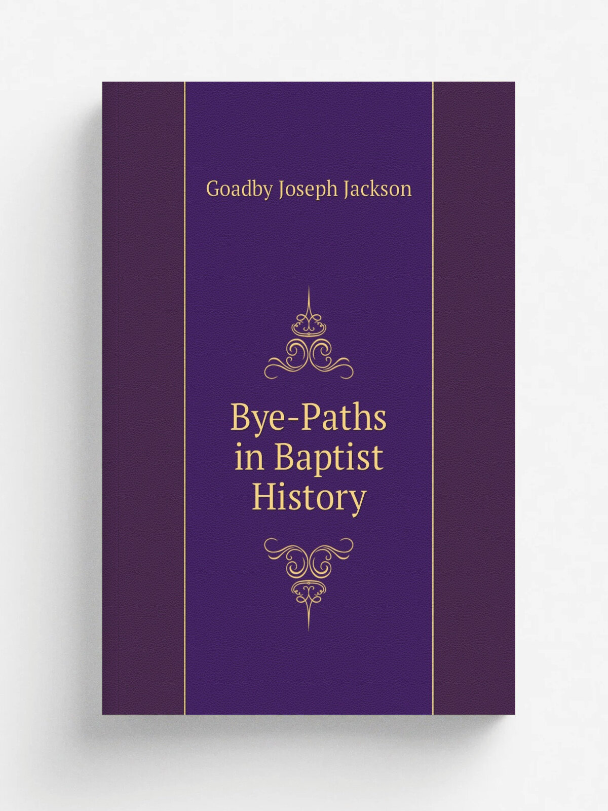 Bye-Paths in Baptist History | Goadby Joseph Jackson | Репринт
