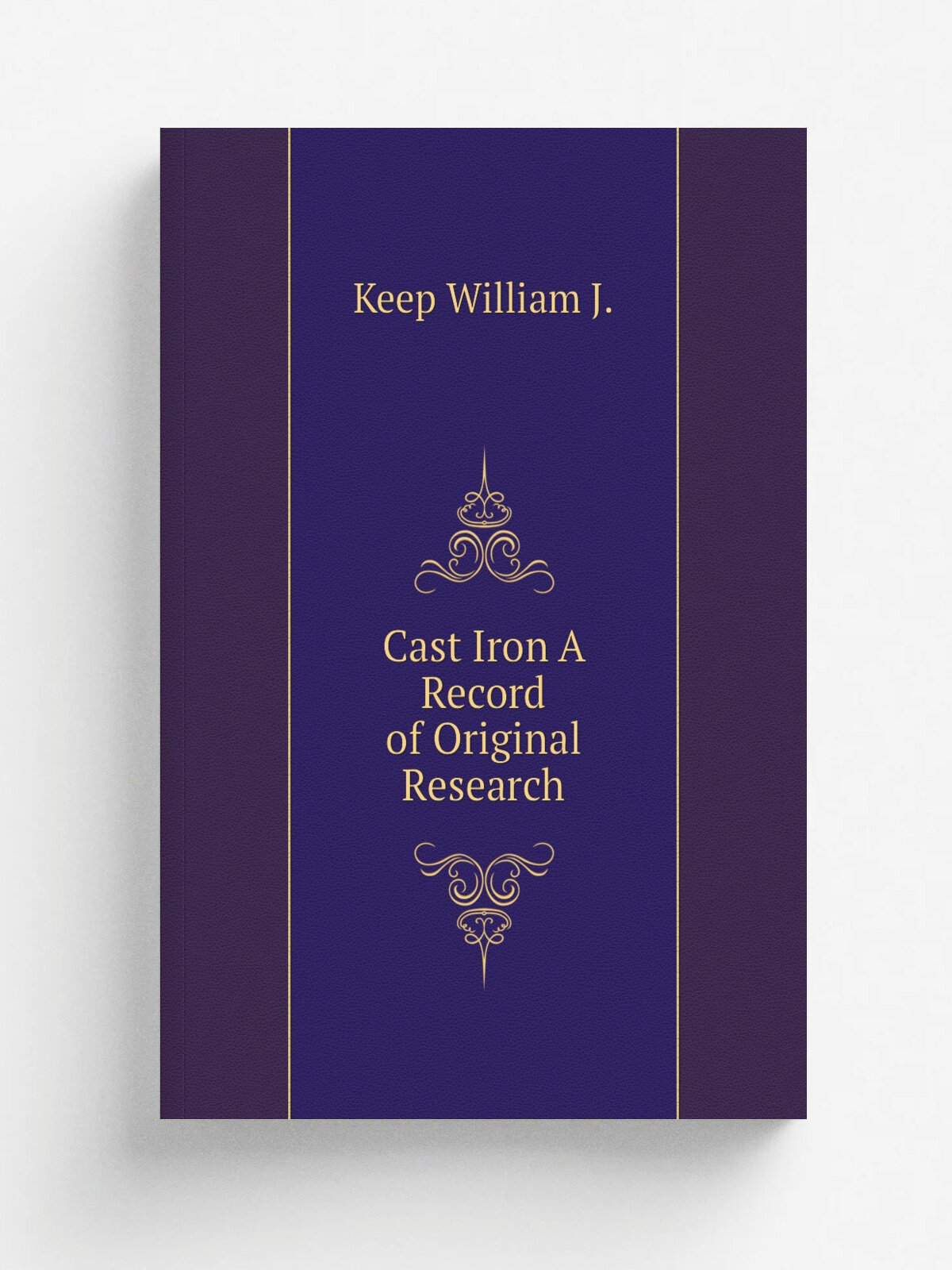 Cast Iron A Record of Original Research | Keep William J. | Репринт