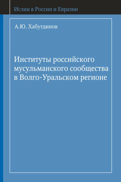 Институты российского мусульманского сообщества в Волго-Уральском регионе [Цифровая книга]