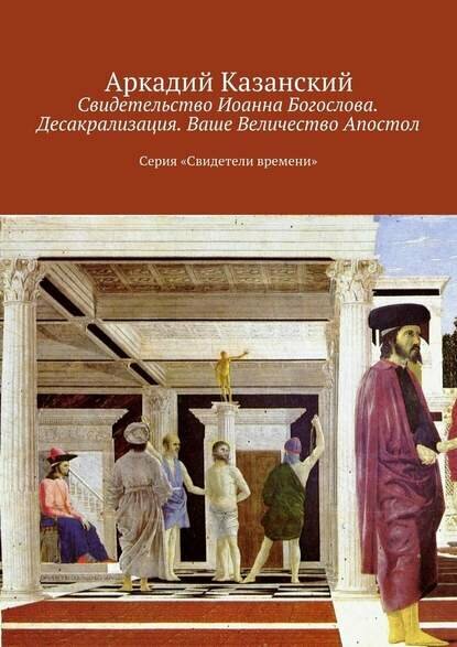 Свидетельство Иоанна Богослова. Десакрализация. Ваше Величество Апостол. Серия «Свидетели времени» [Цифровая книга]