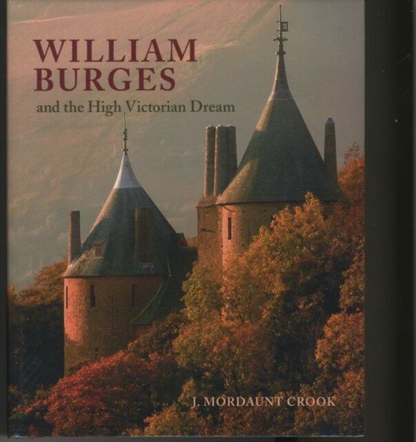 Crook J Mordaunt "William Burges: and the High Victorian Dream"