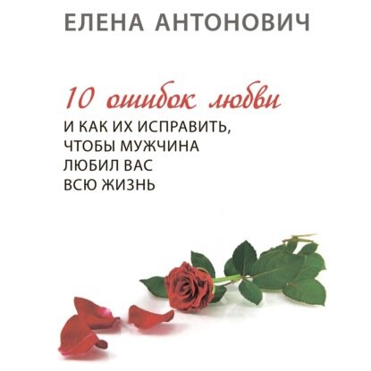 10 ошибок любви и как их исправить, чтобы мужчина любил вас всю жизнь [Аудиокнига]