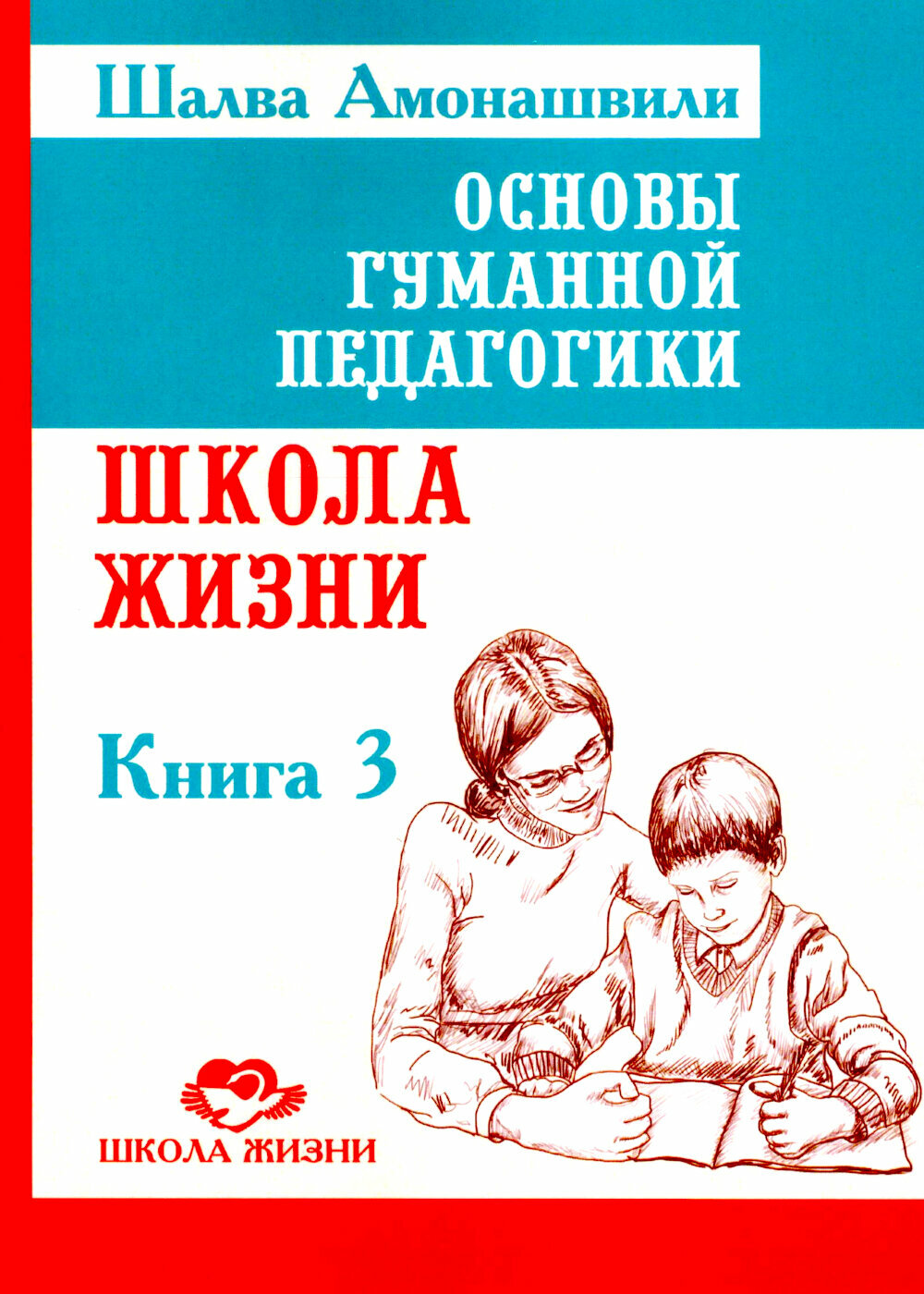 Основы гуманной педагогики. Кн. 3. Школа жизни. 3-е изд, Амонашвили Ш. А, Амрита-Русь