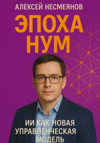 Эпоха НУМ: ИИ как Новая Управленческая Модель [Цифровая книга]