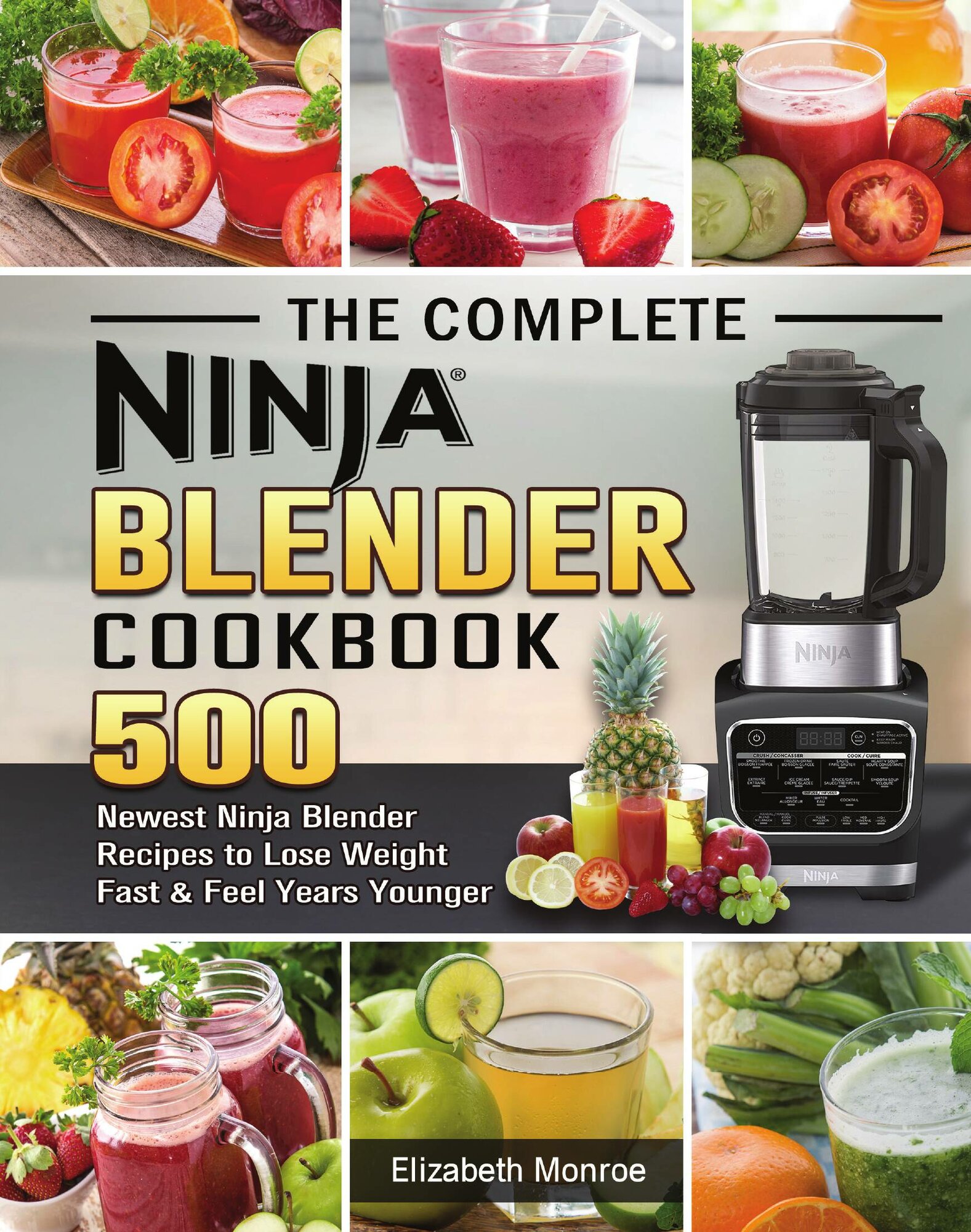 The Complete Ninja Blender Cookbook. 500 Newest Ninja Blender Recipes to Lose Weight Fast and Feel Years Younger