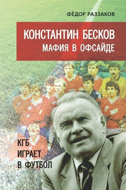 Константин Бесков. Мафия в офсайде. КГБ играет в футбол [Цифровая книга]