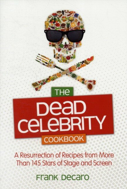 DeCaro Frank "The dead celebrity cookbook: recipes and ruminations from the great studio commissary in the sky"