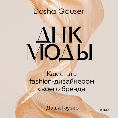 DASHA GAUSER: ДНК моды. Как стать fashion-дизайнером своего бренда [Аудиокнига]