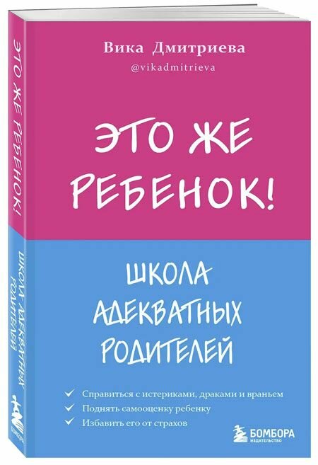 Это же ребенок! Школа адекватных родителей. Эксмо, Москва