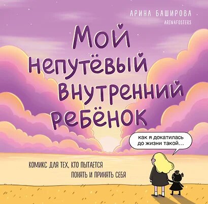 Баширова Арина Игоревна: Мой непутёвый внутренний ребёнок: комикс для тех, кто пытается понять и принять себя Эксмо 2024
