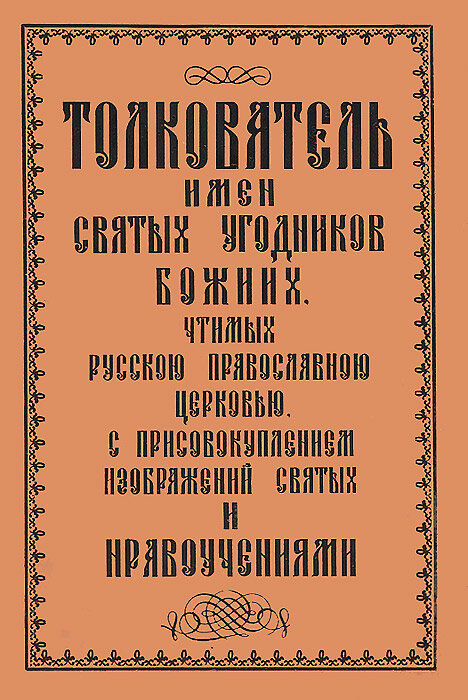 Толкователь имен Святых Угодников Божиих, чтимых Русской Православной Церковью