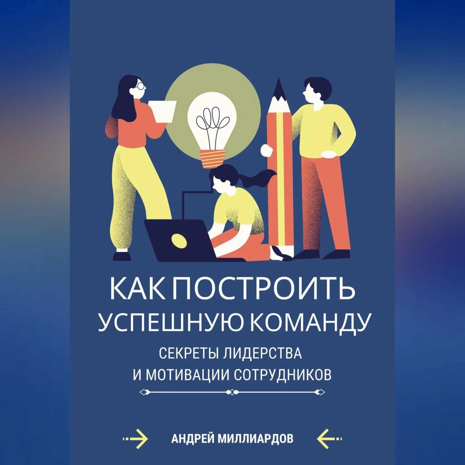 Как построить успешную команду. Секреты лидерства и мотивации сотрудников [Аудиокнига]