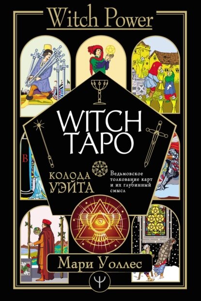 Witch Таро. Колода Уэйта. Ведьмовское толкование карт и их глубинный смысл [Цифровая книга]