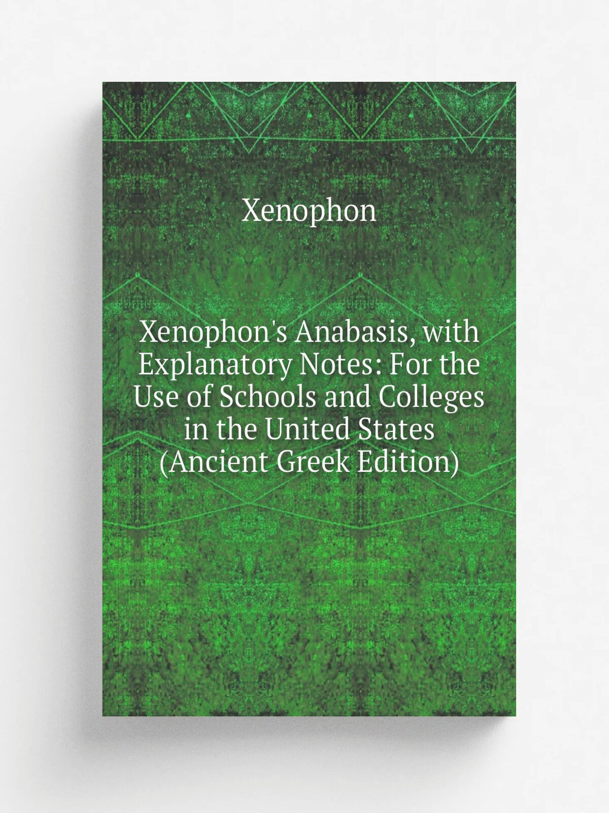 Xenophon's Anabasis, with Explanatory Notes: For the Use of Schools and Colleges in the United States (Ancient Greek Edition) | Xenophon | Репринт