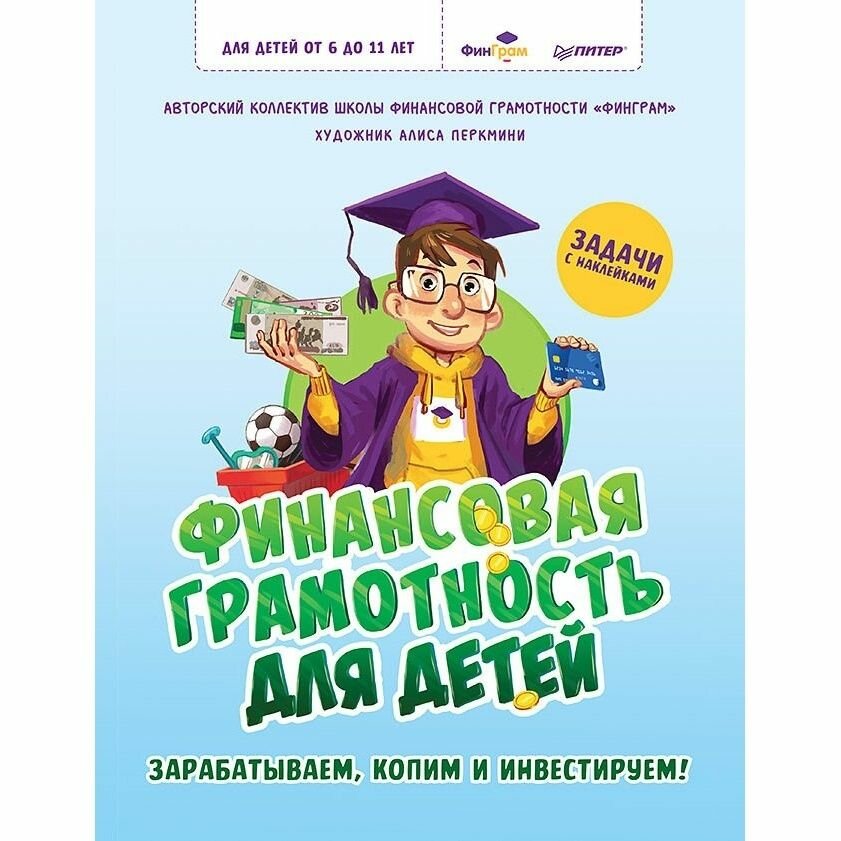 Обучающее пособие Издательство Питер Финансовая грамотность для детей. Зарабатываем, копим и инвестируем! С наклейками. Для детей от 6 до 11 лет. 2023 год