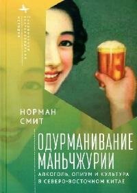 Книга "Одурманивание Маньчжурии. Алкоголь, опиум и культура в Северо-Восточном Китае"