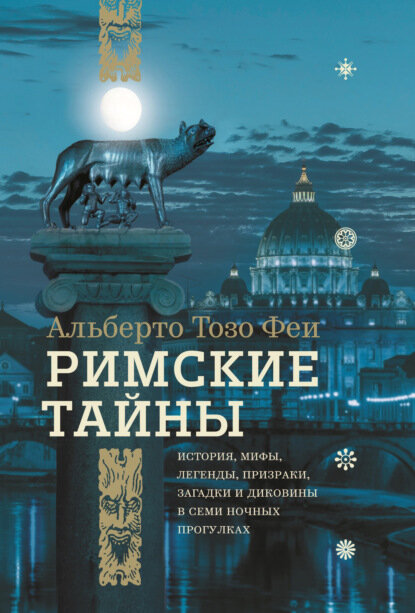 Римские тайны. История, мифы, легенды, призраки, загадки и диковины в семи ночных прогулках [Цифровая книга]