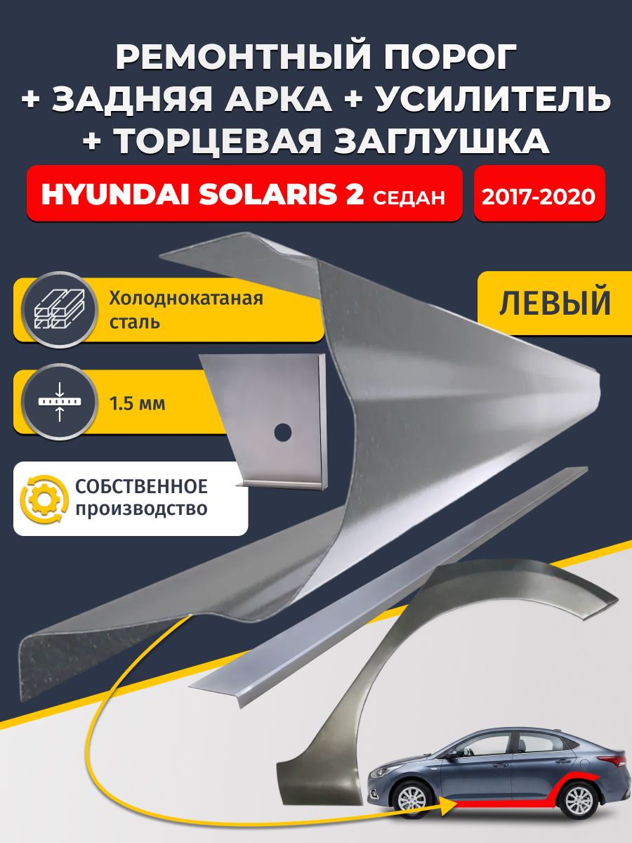 Левая ремонтная задняя арка (0,8 мм) и левый стандартный ремонтный порог + торцевая заглушка + усилитель, на Hyundai Solaris 2 2017-2020 седан (Солярис 2). Холоднокатаная сталь 1,5 мм