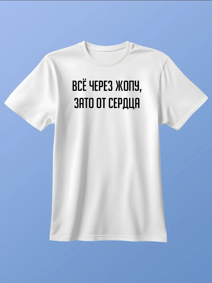 Футболка все через жопу зато от сердца