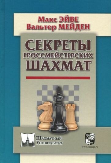 Учебное пособие Русский шахматный дом Шахматный университет. Секреты гроссмейстерских шахмат. 2018 год, М. Эйве, В. Мейден