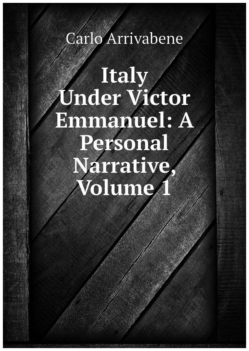 Italy Under Victor Emmanuel: A Personal Narrative, Volume 1