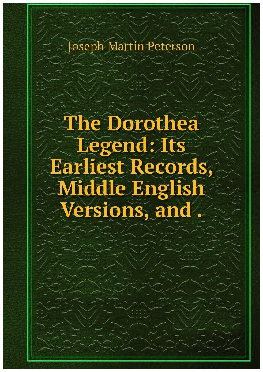 The Dorothea Legend: Its Earliest Records, Middle English Versions, and .