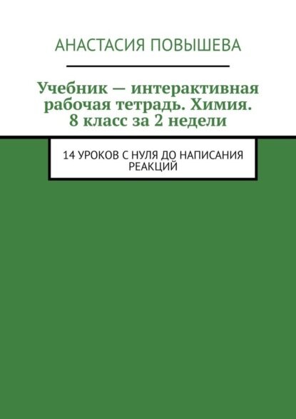 Химия. 8 класс за 2 недели. Учебник – интерактивная тетрадь. 14 уроков с нуля до написания реакций [Цифровая книга]