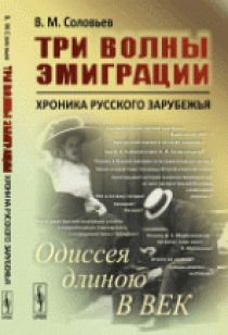 Три волны эмиграции. Хроника Русского зарубежья. Одиссея длиною в век