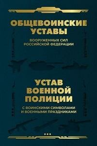 Книга "Общевоинские уставы Вооруженных Сил Российской Федерации и Устав военной полиции с воинскими символами и военными праздниками"