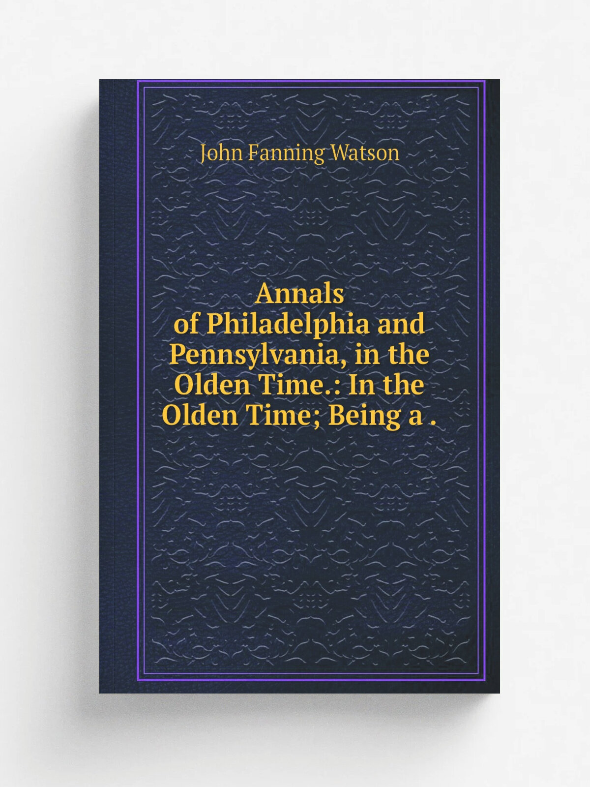 Annals of Philadelphia and Pennsylvania, in the Olden Time: In the Olden Time; Being a . | John Fanning Watson | 1857 | Whiting & Thomas | Репринт