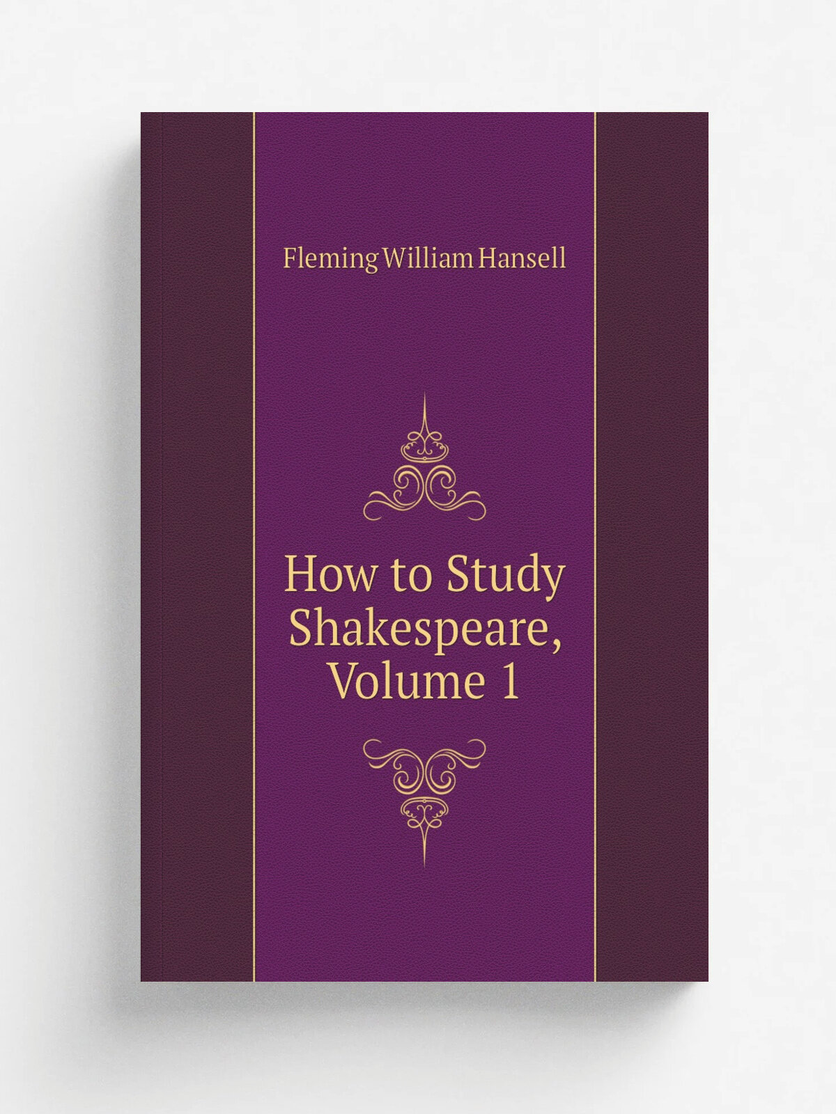 How to Study Shakespeare, Volume 1 | Fleming William Hansell | Репринт