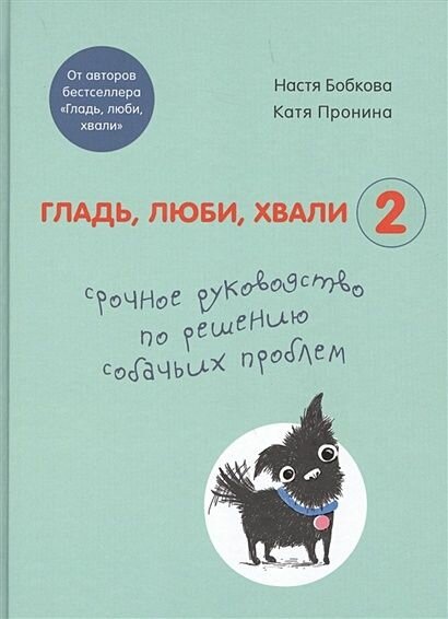 Гладь, люби, хвали 2. Срочное руководство по решению собачьих проблем (от авторов бестселлера "Гладь, люби, хвали")