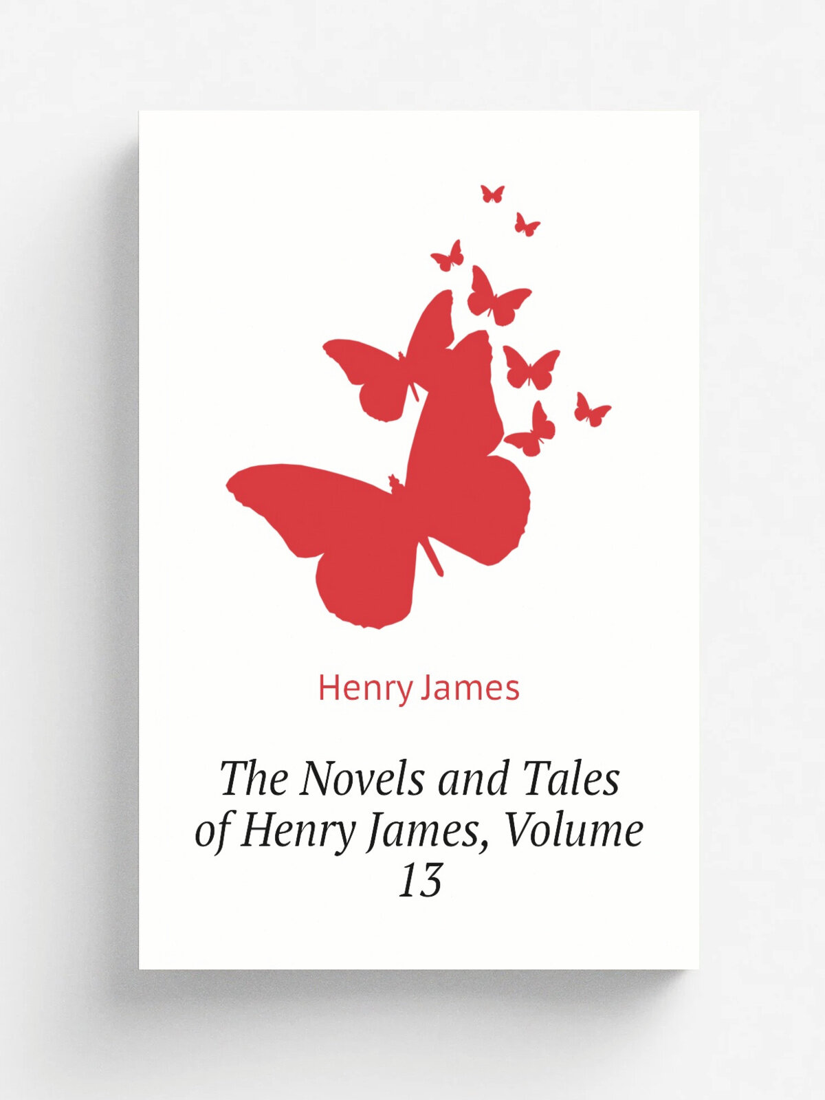 The Novels and Tales of Henry James, Volume 13 | Henry James | Репринт