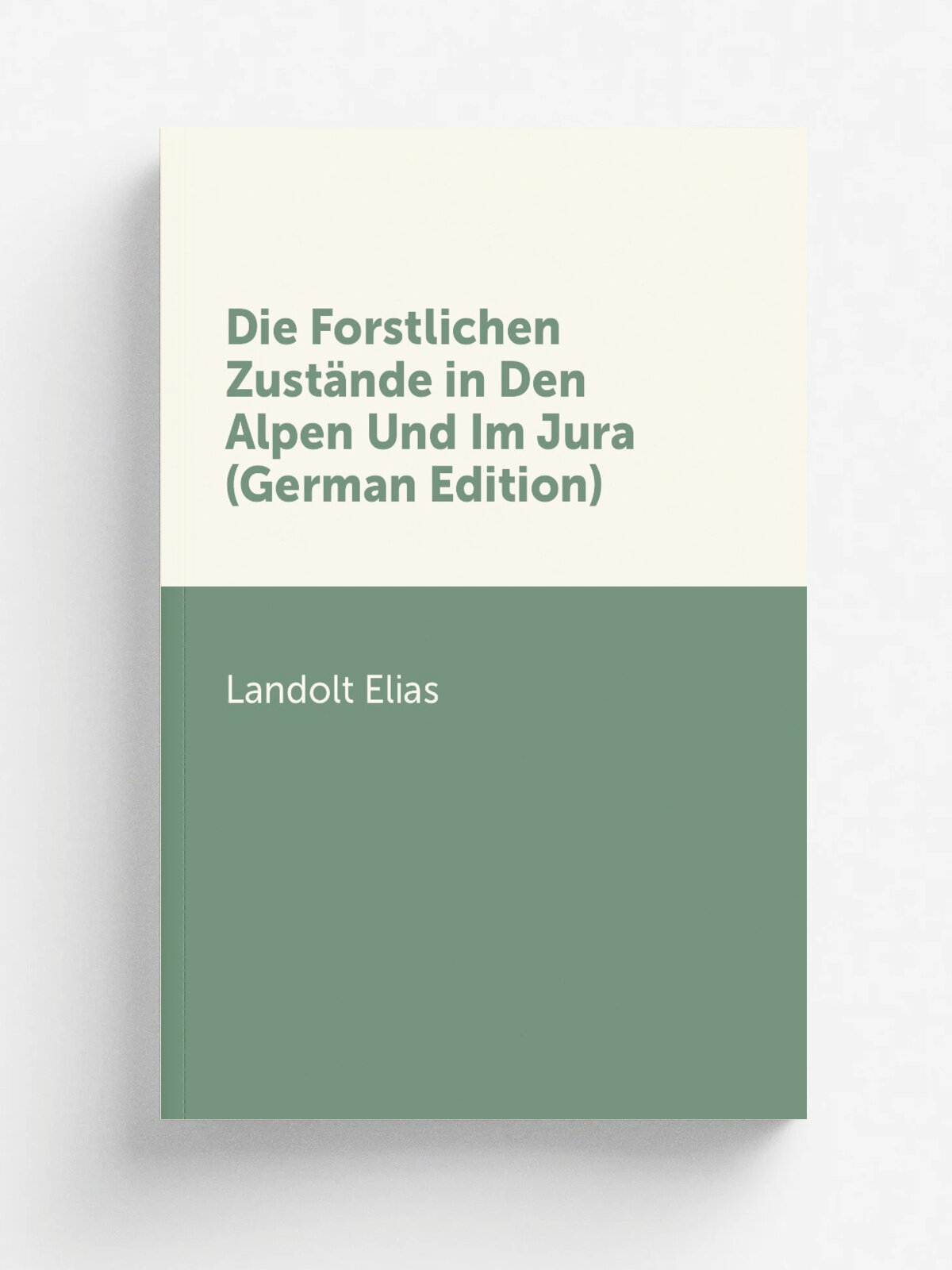 Die Forstlichen Zust.nde in Den Alpen Und Im Jura (German Edition) | Landolt Elias | Репринт