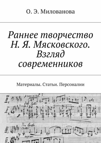 Раннее творчество Н. Я. Мясковского. Взгляд современников. Материалы. Статьи. Персоналии [Цифровая книга]