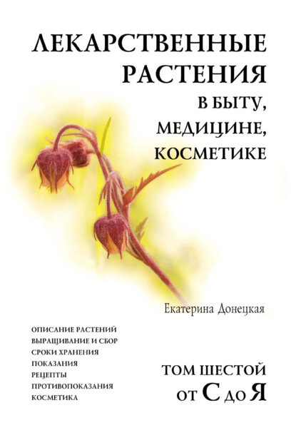Лекарственные растения в быту, медицине, косметике. Описание растений, выращивание и сбор, сроки хранения, показания, рецепты, противопоказания, косметика. Том 6, от С до Я [Цифровая книга]