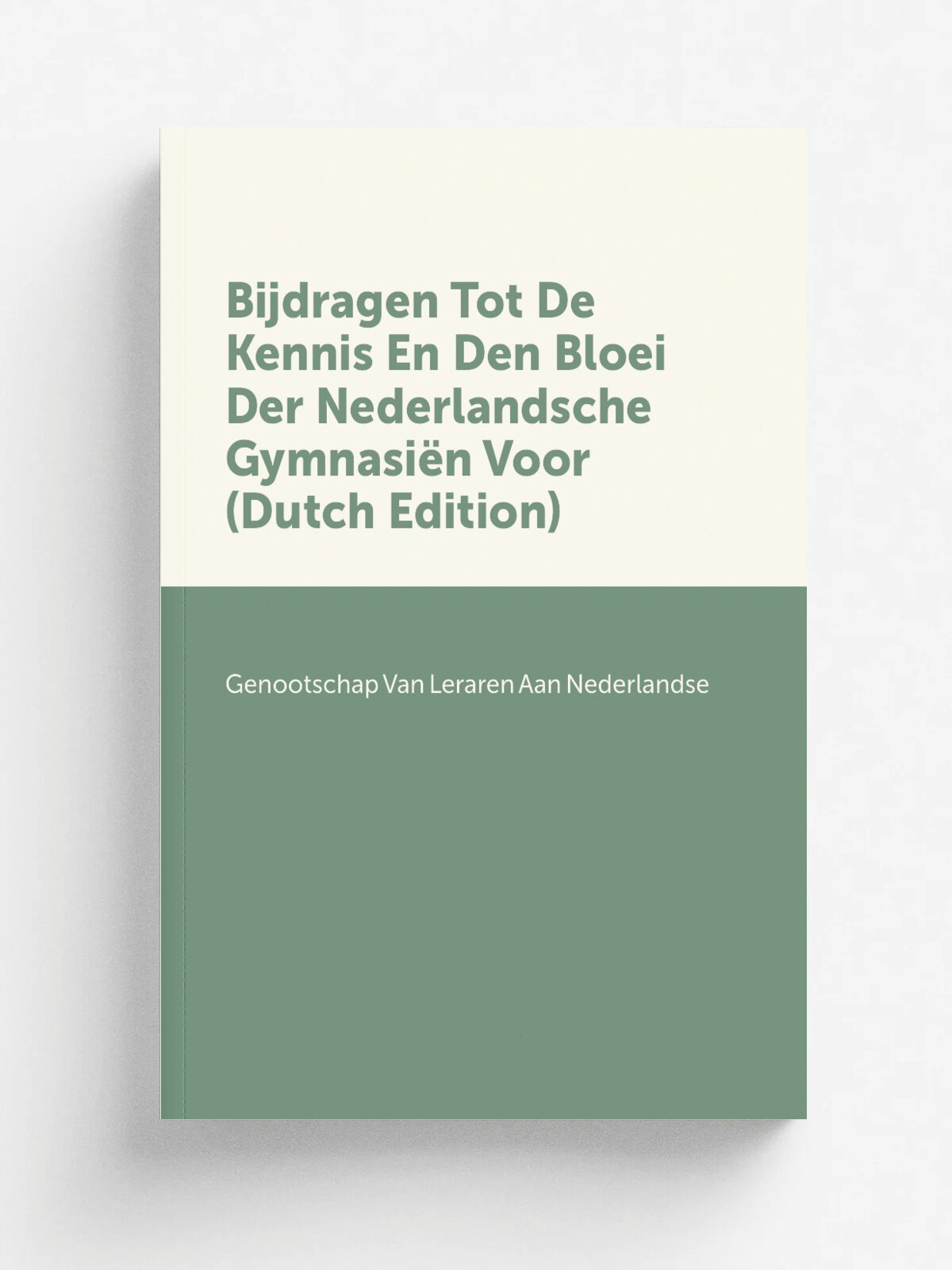 Bijdragen Tot De Kennis En Den Bloei Der Nederlandsche Gymnasi.n Voor (Dutch Edition) | Genootschap Van Leraren Aan Nederlandse | Репринт