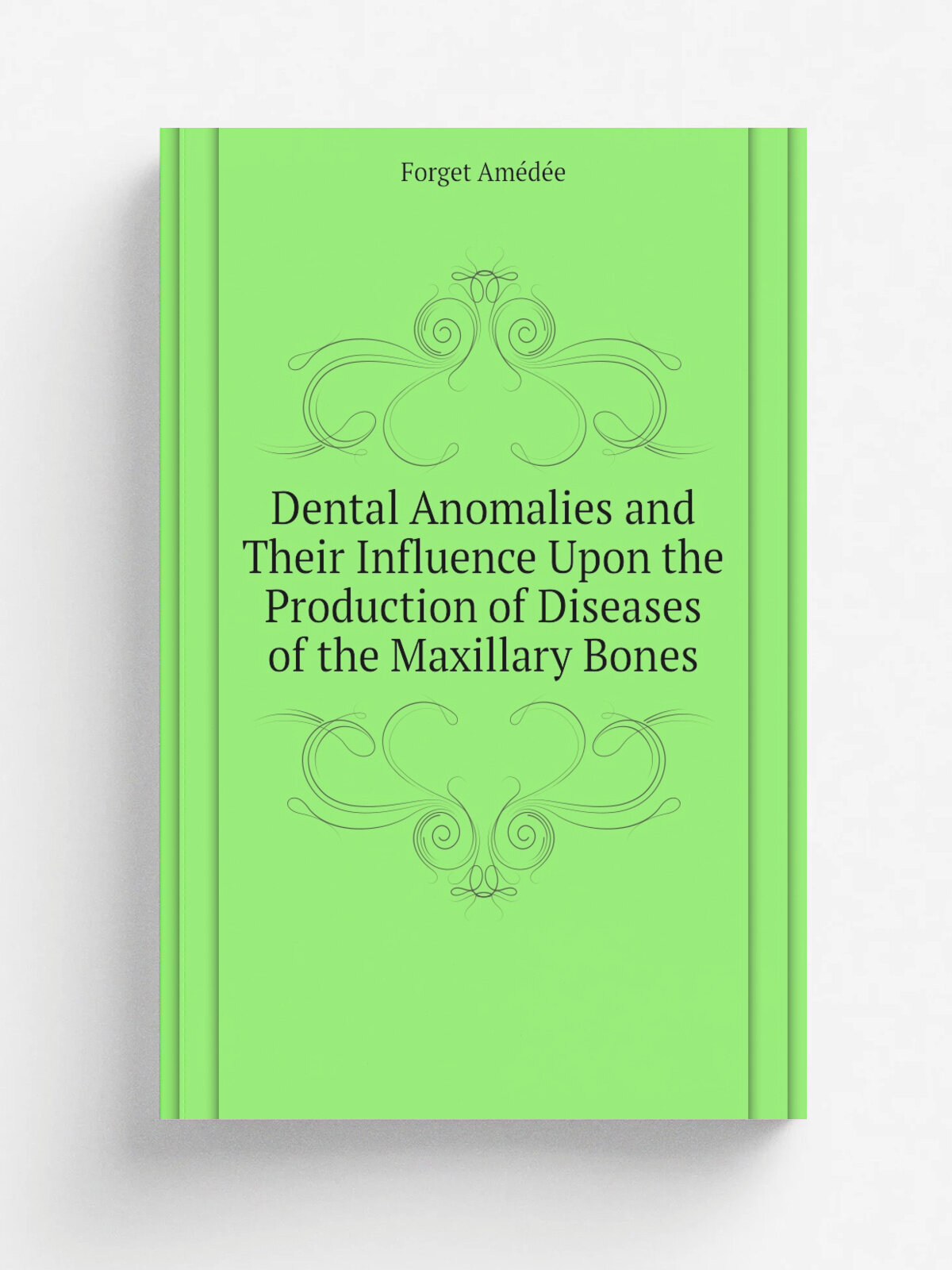 Dental Anomalies and Their Influence Upon the Production of Diseases of the Maxillary Bones | Forget Am.d.e | Репринт