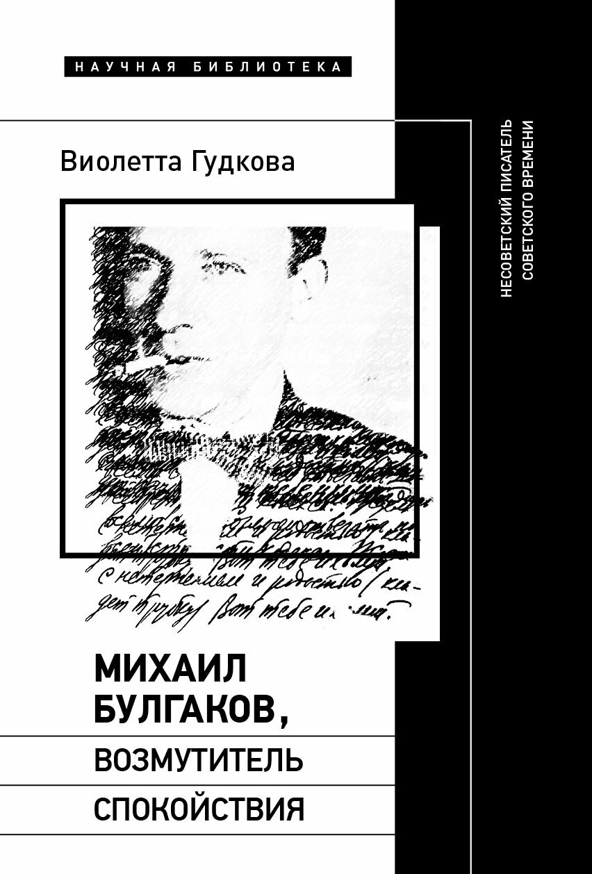 Михаил Булгаков, возмутитель спокойствия. Несоветский писатель советского времени / Гудкова В.