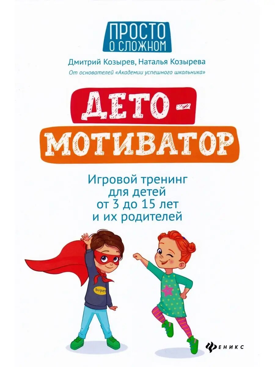 Козырев Д. и др. Дето-мотиватор. Игровой тренинг для детей от 3 до 15 лет и их родителей. Просто о сложном